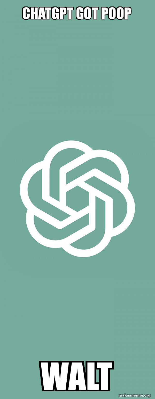 ChatGPT got poop WALT - ChatGPT Meme Generator