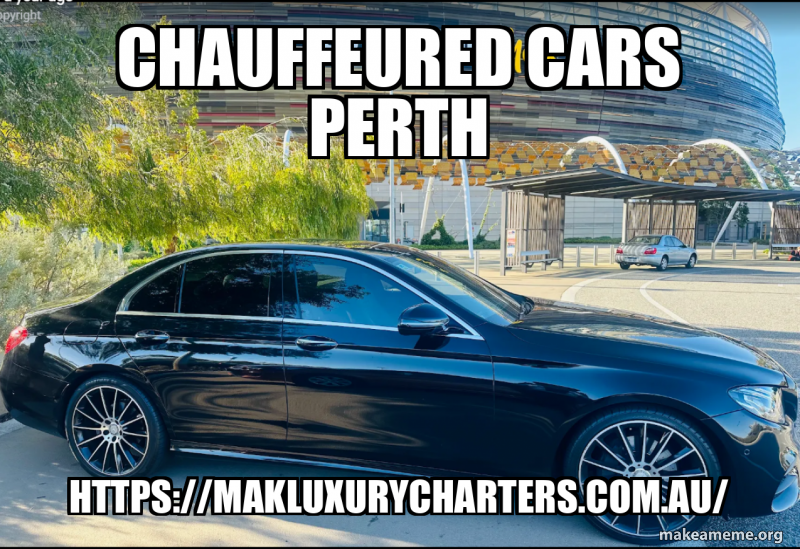 chauffeured cars Perth https://makluxurycharters.com.au/ Meme Generator