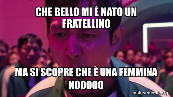 che bello mi è nato un fratellino ma si scopre che è una femmina nooooo ...