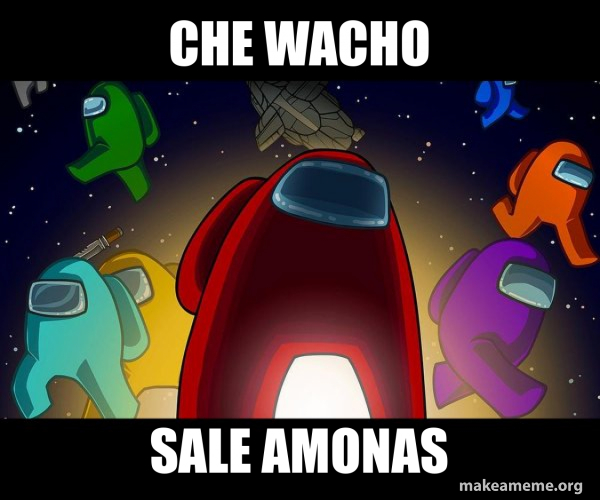 Che wacho Sale amonas - Among Us Meme Generator