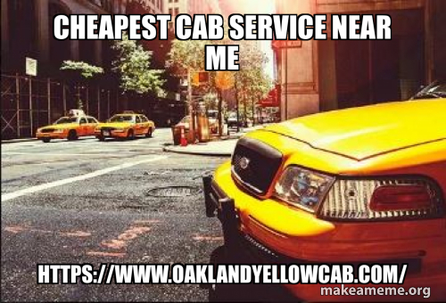 cheapest cab service near me https://www.oaklandyellowcab.com/ Meme ...