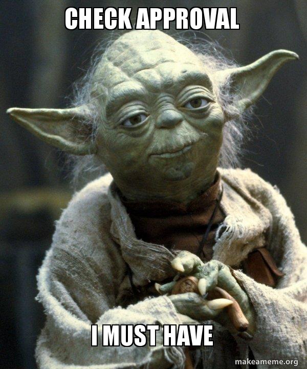 Check approval I must have - Yoda Meme Generator