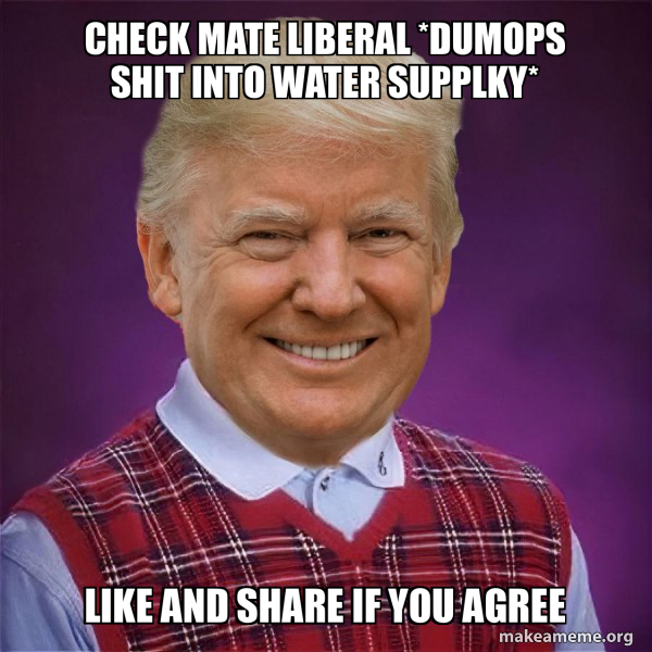 check mate liberal *dumops shit into water supplky* like and share if ...