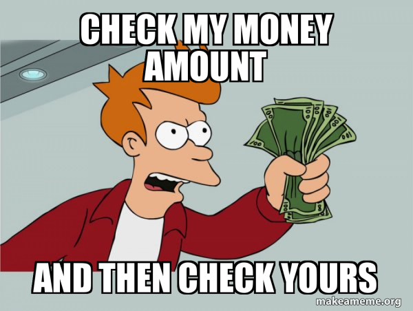Check my money amount and then check yours - Shutup and Take My Money ...