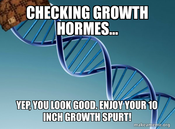 Checking growth hormes… Yep, you look good. Enjoy your 10 inch growth ...