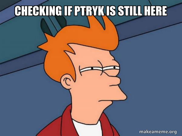 checking if ptryk is still here - Futurama Fry Meme Generator