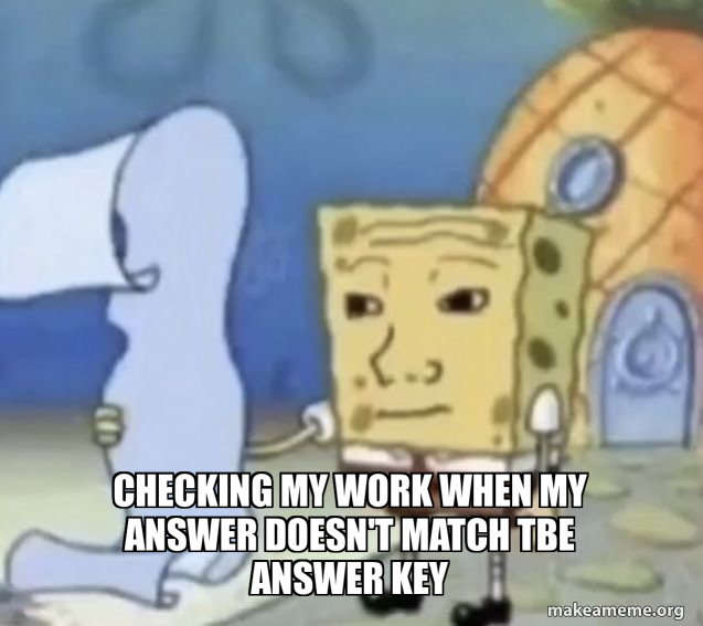 checking my work when my answer doesn't match tbe answer key Meme Generator