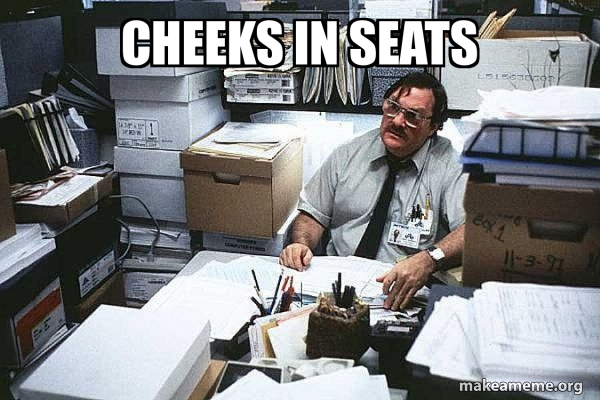 cheeks in seats - Seriously Milton - I was told there would be Meme ...