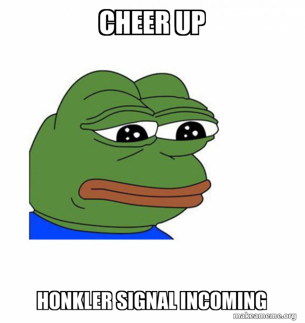 cheer up honkler signal incoming - Feels Bad Man Meme Generator