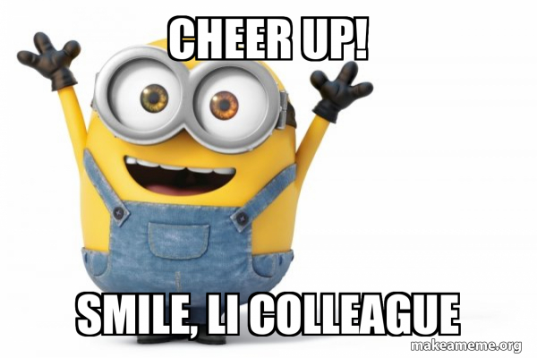 Cheer up! Smile, Li colleague - Happy Minion Meme Generator