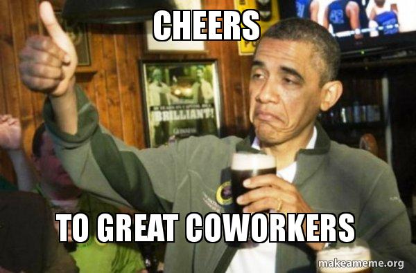 cheers to great coworkers - Upvote Obama Meme Generator