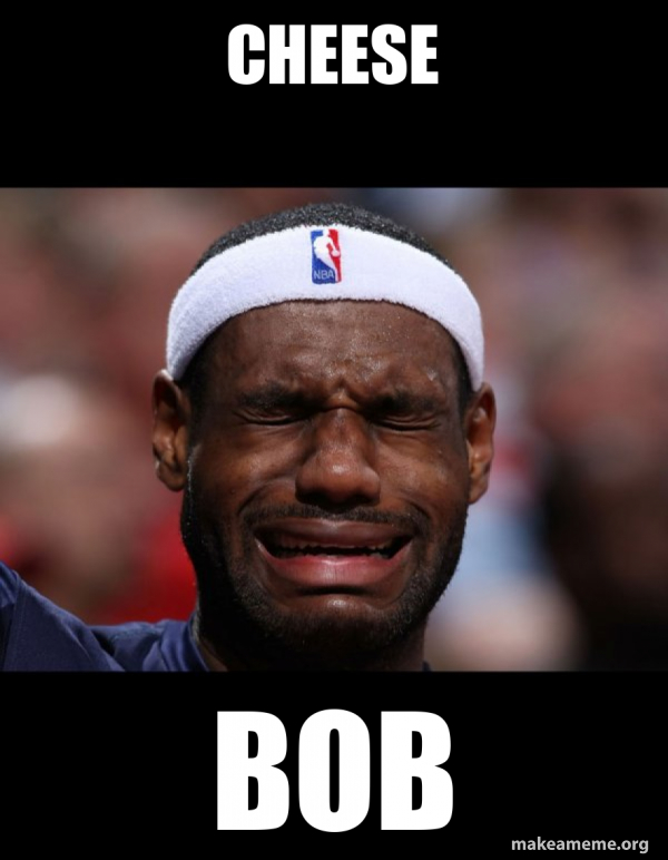 cheese Bob - Lebron Crying Meme Generator