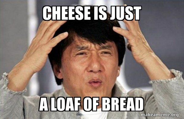 Cheese is just A loaf of bread - Jackie Chan Why? Meme Generator