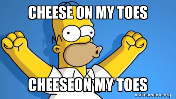 Cheese on my toes Cheeseon my toes - Happy Homer Meme Generator