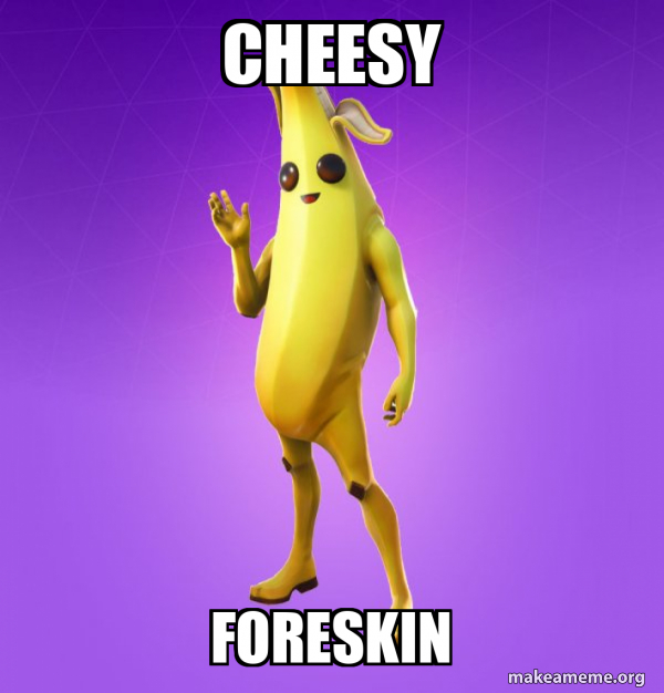 cheesy foreskin - Peely Meme Generator