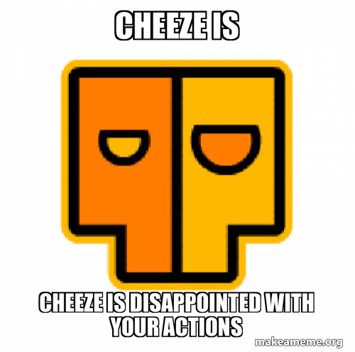CHEEZE IS CHEEZE IS DIsappointed with your actions Meme Generator