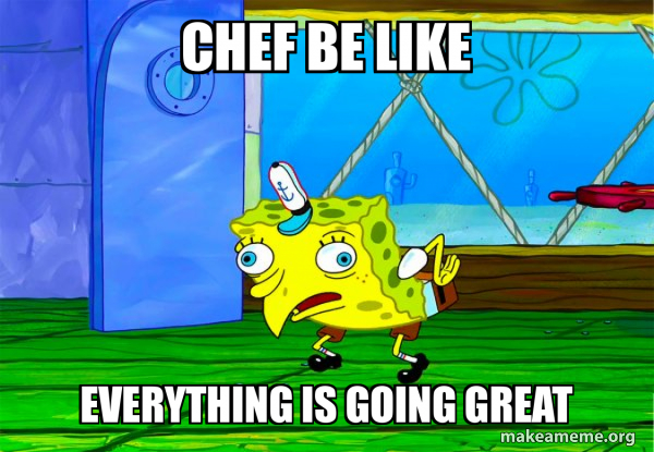chef be like Everything is going great - Mocking SpongeBob Meme Generator