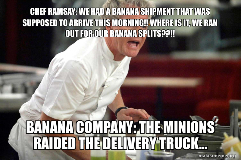 Chef Ramsay: we had a banana shipment that was supposed to arrive this ...