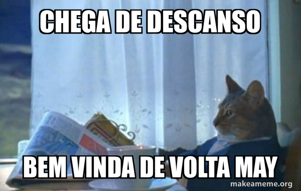 chega de descanso bem vinda de volta May - Sophisticated Cat Meme Generator