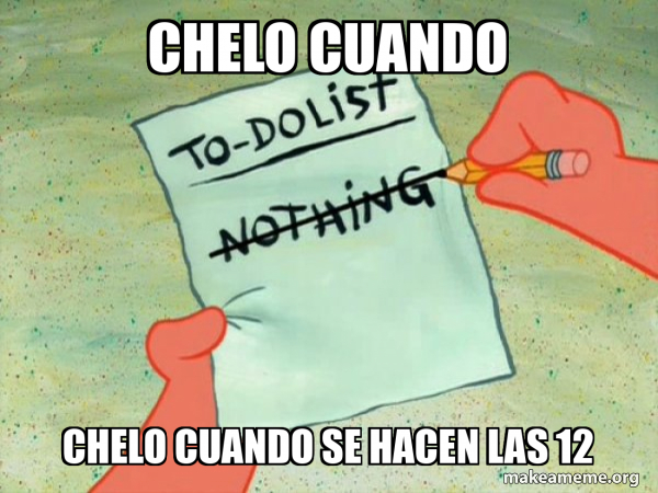 Chelo cuando chelo cuando se hacen las 12 - TO-DO List Meme Generator