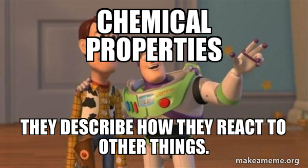 Chemical Properties They describe how they react to other things ...