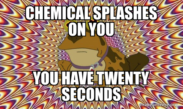 Chemical splashes on you you have twenty seconds - Hypnotoad Meme Generator