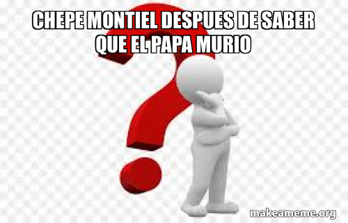 chepe montiel despues de saber que el papa murio Meme Generator