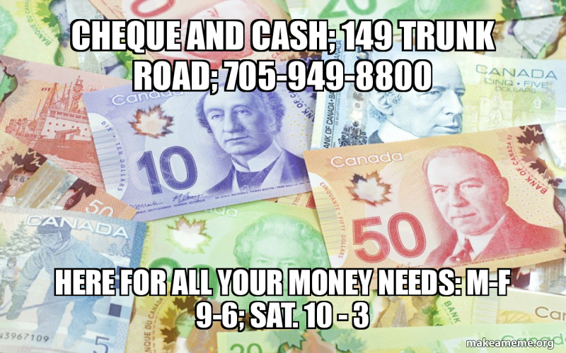 cheque and cash; 149 trunk road; 705-949-8800 here for all your money ...