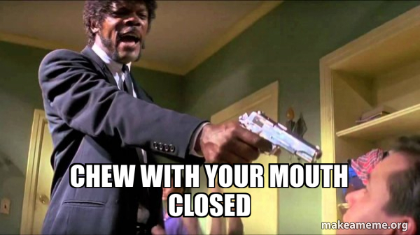 CHEW WITH YOUR MOUTH CLOSED - Samuel L. Jackson Say What Meme Generator