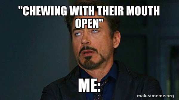 "chewing with their mouth open" me: - Tony Stark Eye Roll Meme Generator