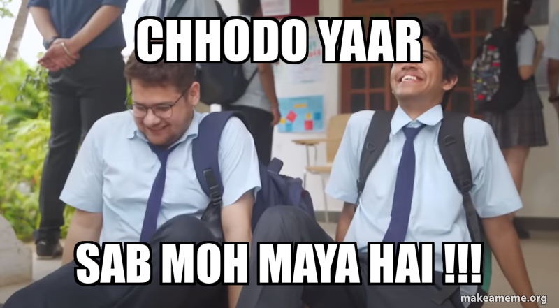 Chhodo Yaar SAb MOh maya hai !!! Meme Generator