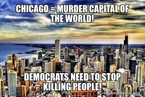 chicago = murder capital of the world! democrats need to stop killing ...