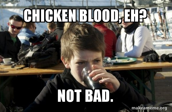 Chicken blood, eh? Not bad. - Lazy Elementary Student Meme Generator