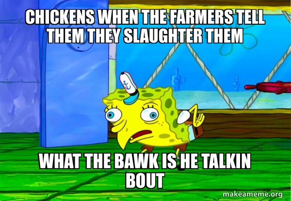chickens when the farmers tell them they slaughter them what the Bawk ...