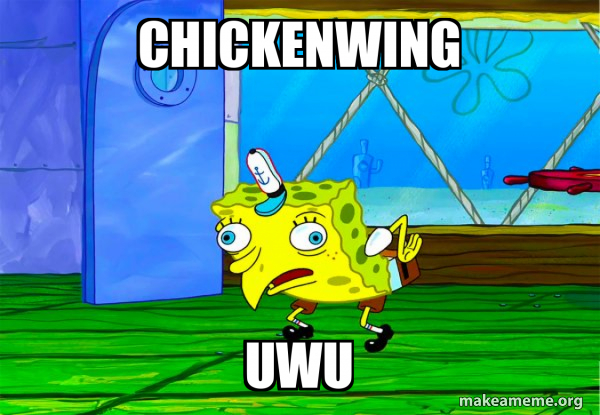 chickenwing uwu - Mocking SpongeBob Meme Generator
