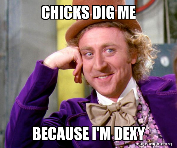 Chicks dig me because I'm DEXy - Willy Wonka Sarcasm Meme Meme Generator