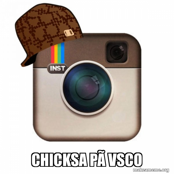 chicksa på vsco - Scumbag Instagram Meme Generator