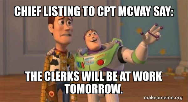 Chief listing to CPT McVay say: The clerks will be at work tomorrow ...