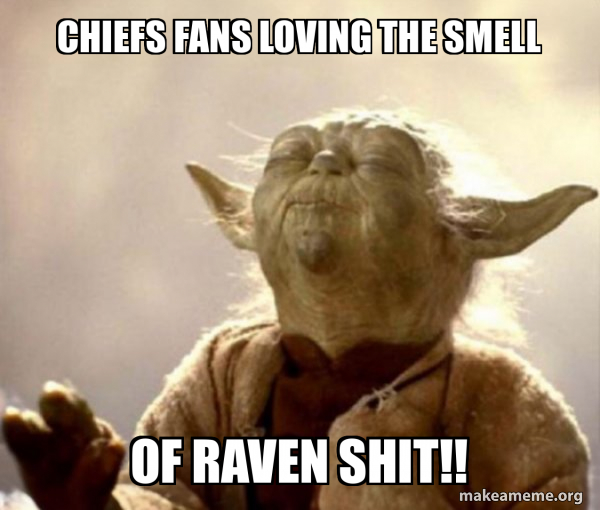 Chiefs fans loving the smell Of raven shit!! - Yoda Smell Meme Generator