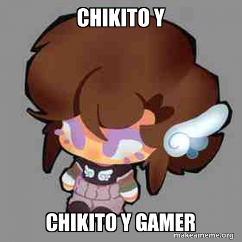 Chikito y Chikito y gamer Meme Generator