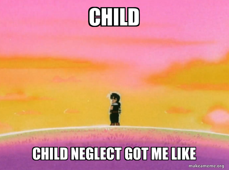 child child neglect got me like Meme Generator