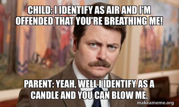 Child: I identify as air and I'm offended that you're breathing me ...