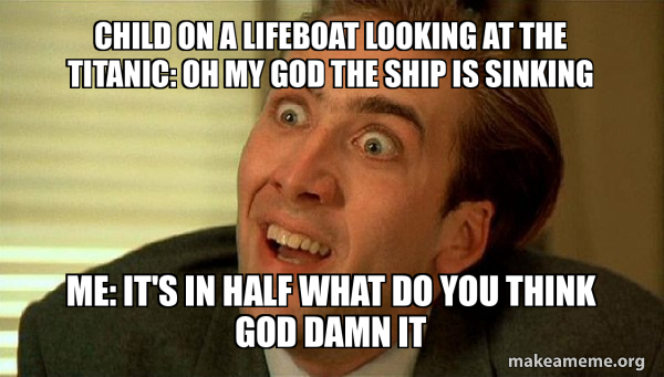 Child on a lifeboat looking at the Titanic: Oh my god the ship is ...