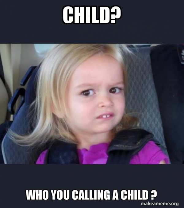 child? who you calling a child ? - Side-Eyes Chloe Meme Generator