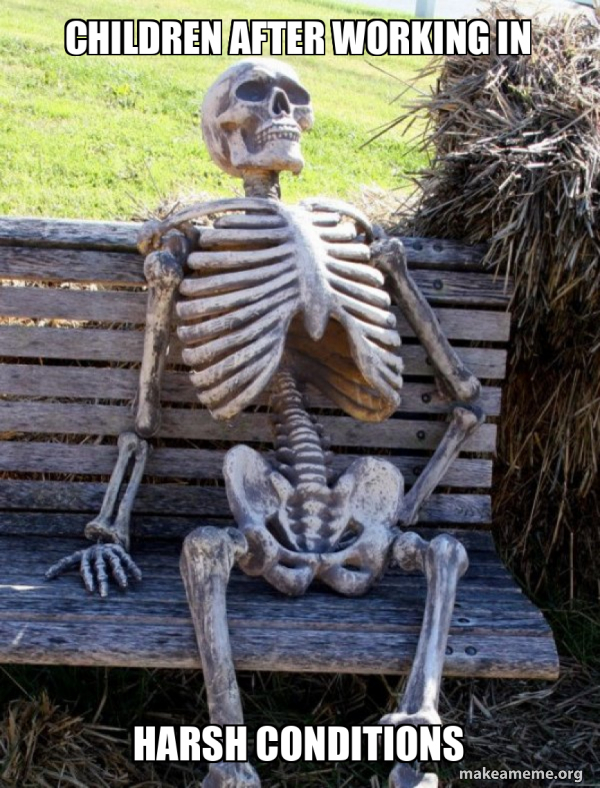 children after working in harsh conditions - Waiting Skeleton Meme ...