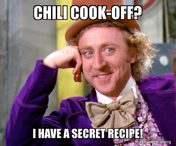 Chili cook-off? I have a secret recipe! - Willy Wonka Sarcasm Meme Meme ...