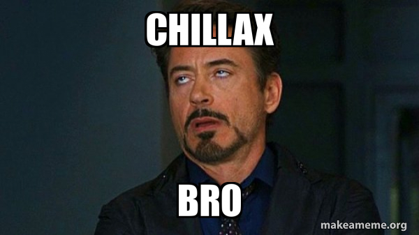 chillax bro - Tony Stark Eye Roll Meme Generator