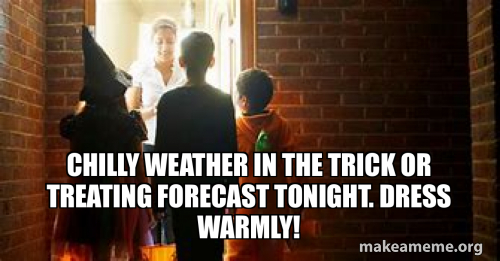 Chilly weather in the trick or treating forecast tonight. Dress warmly ...