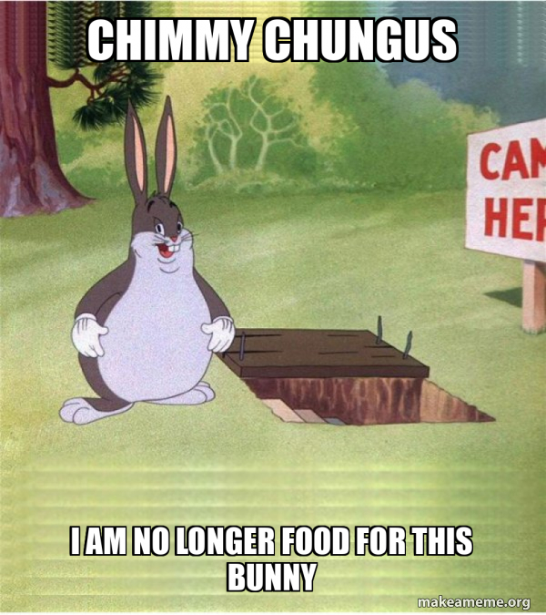 CHIMMY CHUNGUS I AM NO LONGER FOOD FOR THIS BUNNY - Big Chungus Meme ...