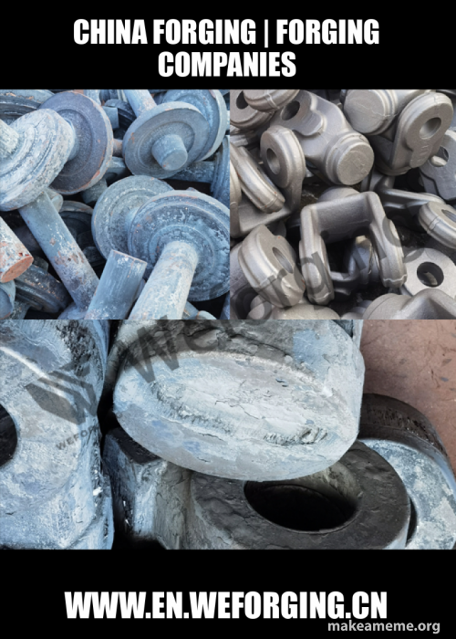 China Forging | Forging Companies www.en.weforging.cn Meme Generator